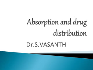 Absorption and distribution of drugs | PPTX