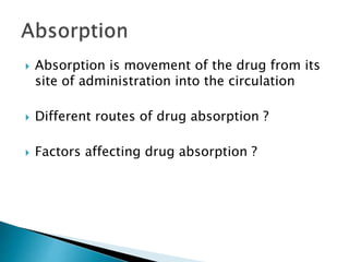 Absorption and distribution of drugs | PPTX