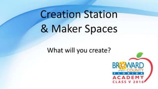 Broward Academy 2016 - Creation Station | PPT
