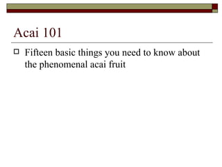 Acai 101: Everything you need to know about this phenomenal fruit | PPT