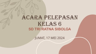 ACARA PELEPASAN KELAS 6 UNTUK SISWA/I.pptx