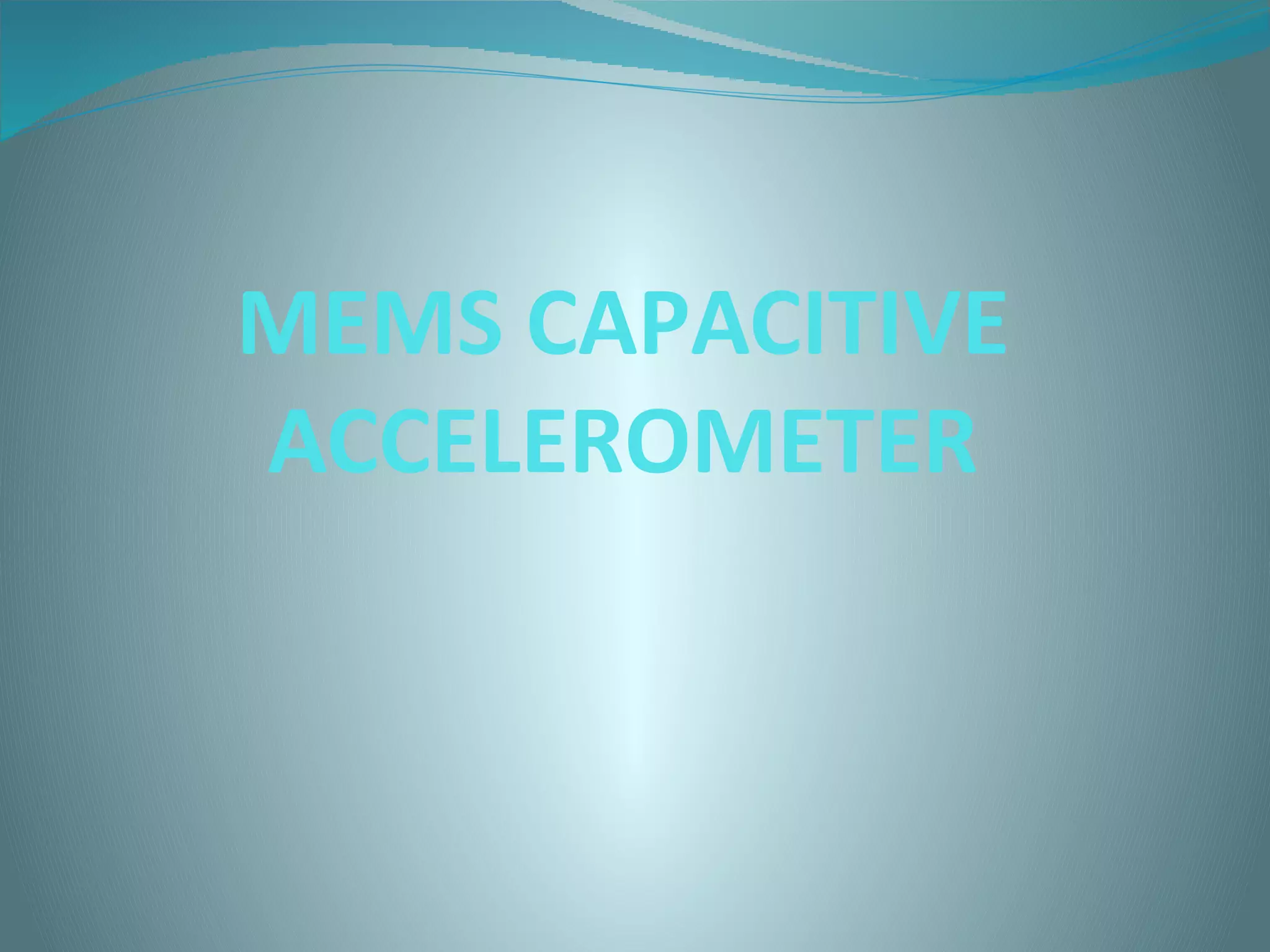 MEMS CAPACITIVE ACCELEROMETER | PPT
