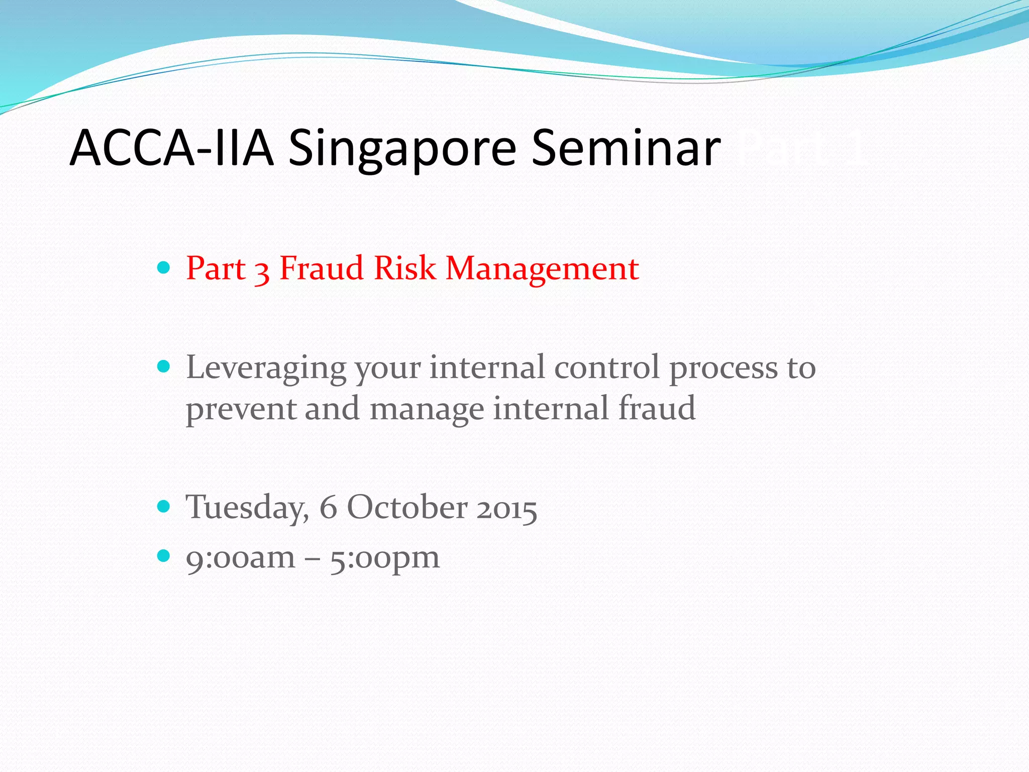 ACCA-IIA Singapore Seminar 2015 Part 3 Fraud Risk Assessment | PPT