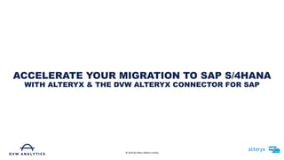 Accelerate your migration to SAP S/4HANA with Alteryx and the DVW Alteryx Connector for SAP | PPT