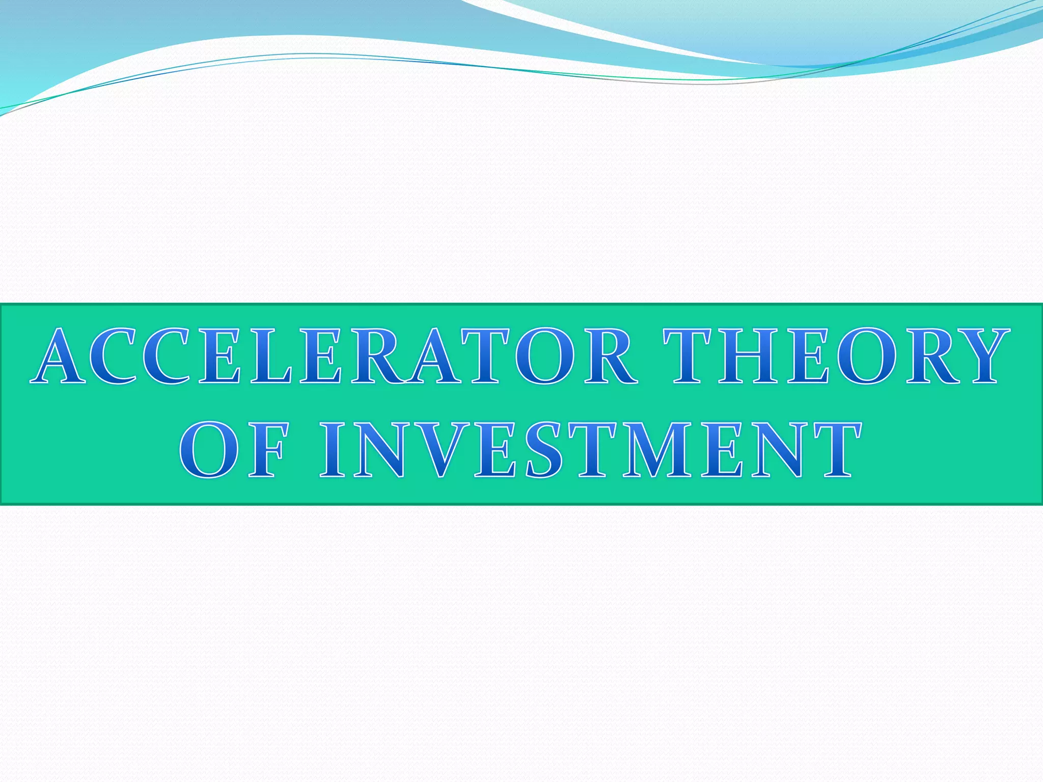 Accelerator Theory of Investment | PPTX