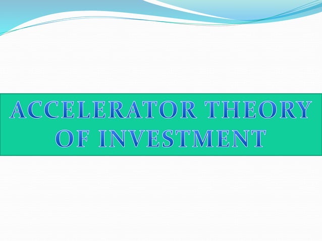 Accelerator Theory of Investment | PPTX