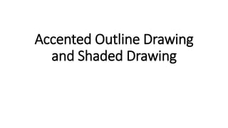 Accented Outline Drawing and Shaded Drawing.pptx