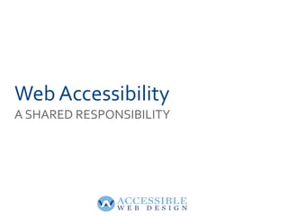 Web Accessibility: A Shared Responsibility | PPT
