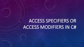 ACCESS SPECIFIERS AND ACCESS MODIFIERS IN C#.pptx