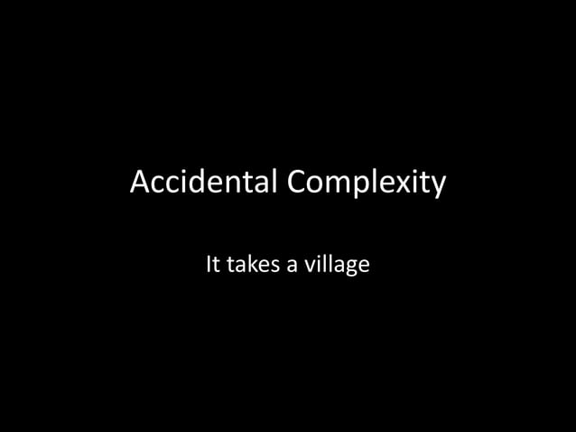 Accidental complexity | PPT | Free Download