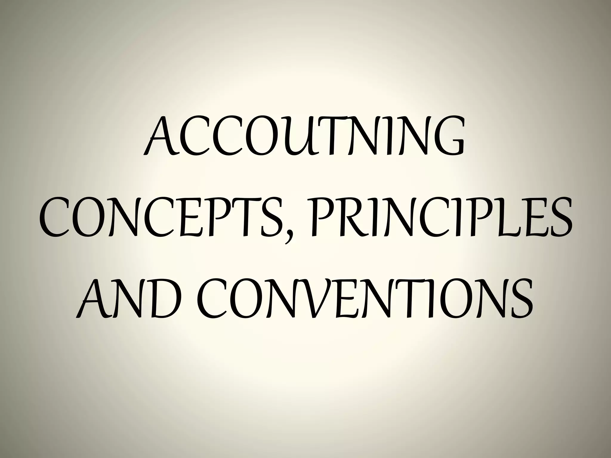 Accoutning concepts, principles and conventions | PPTX