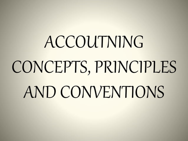 Accoutning concepts, principles and conventions | PPT