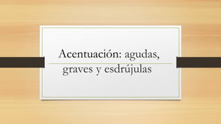 Acentuación: agudas, graves y esdrpujulas | PPTX