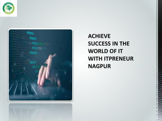 ACHIEVE SUCCESS IN THE WORLD OF IT WITH ITPRENEUR NAGPUR.pptx
