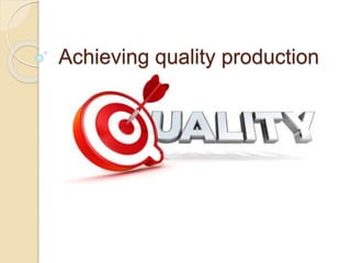 Achieving quality production | PPTX