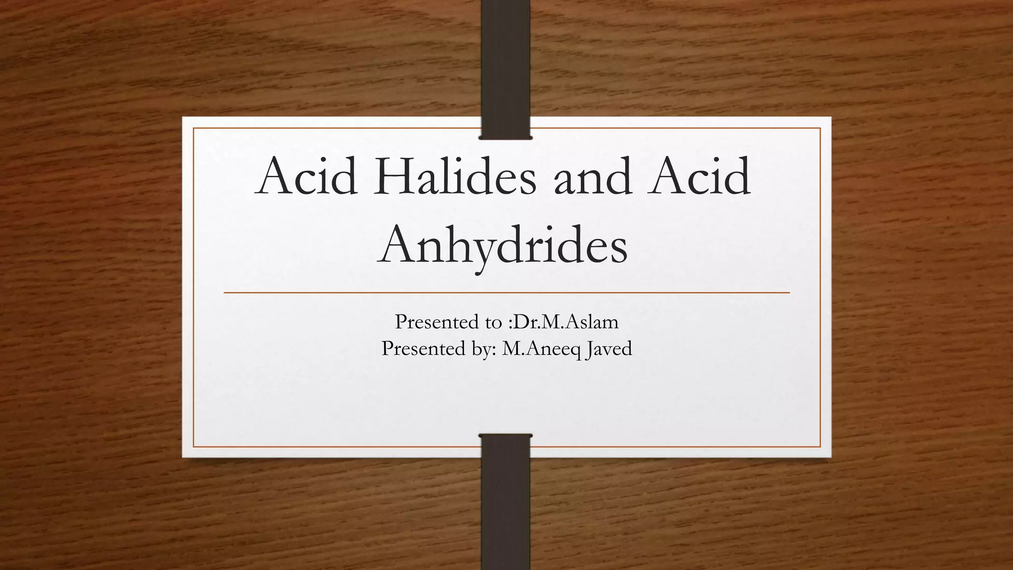 Acid Halides and Acid Anhydrides.Aneeq Javed.pptx