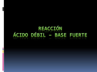 Acido debil base fuerte | PPTX