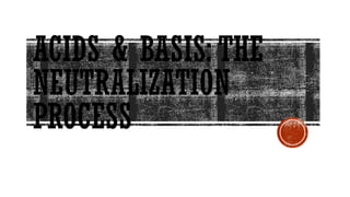 Acids & basis THE Neutralization PROCESS.pptx