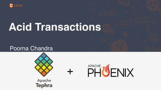 ACID Transactions in Apache Phoenix with Apache Tephra™ (incubating), by Poorna Chandra | PPT