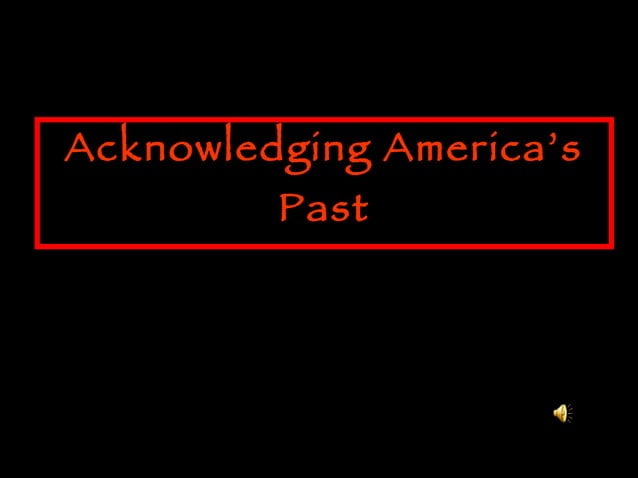 Acknowledging America S Past 022607 | PPS | Debated Sensitive Social ...