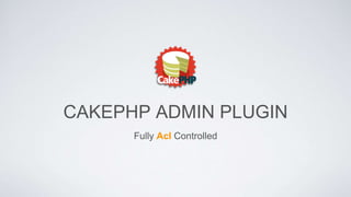CakePHP - Admin Acl Controlled | PPT