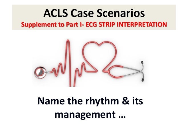 ACLS CE -Part I of III -ECG STRIP INTERPRETATION w Case Scenarios Sup…