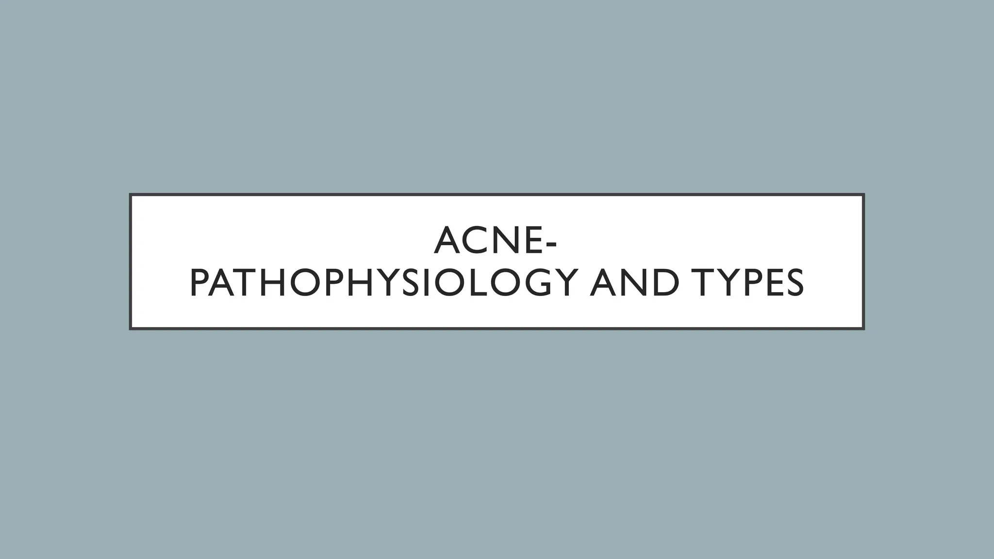 Acne- pathophysiology and types of acne. | PPTX