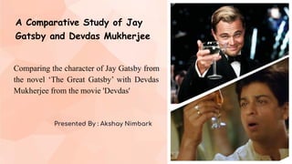 A Comparative Study of Jay Gatsby and Devdas Mukherjee.pptx