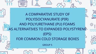 A COMPARATIVE STUDY OF POLYISOCYANURATE (PIR) AND POLYURETHANE (PU) FOAMS AS ALTERNATIVES TO ...