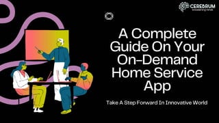 A Complete Guide On Your On-Demand Home Service App | PPT
