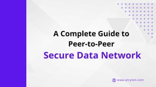 A Complete Guide to Peer-to-Peer Secure Data Network | PPT