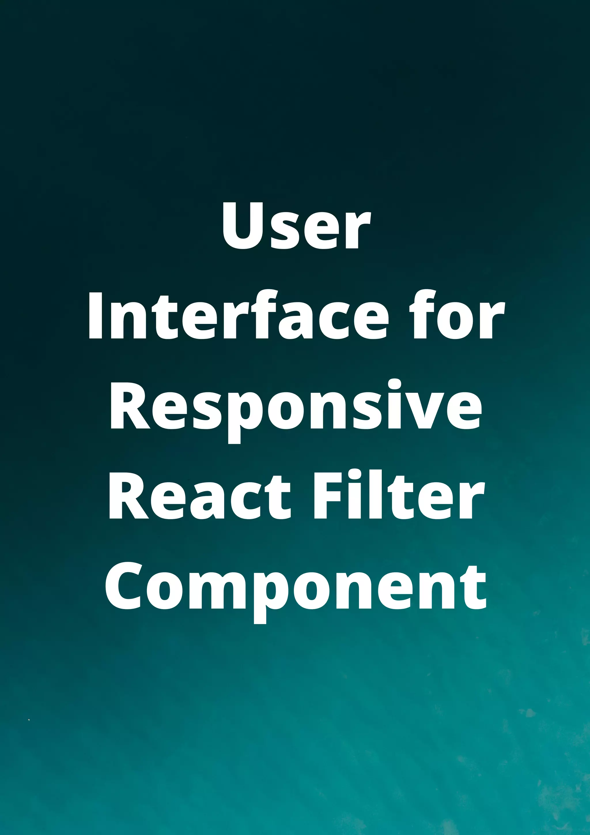 A Comprehensive Guide On Developing Responsive And Common React Filter