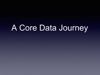A CoreData Journey | PPTX | Databases | Computer Software and Applications