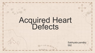 Acquired Heart Defects.Acquired Heart Defects: | PPTX