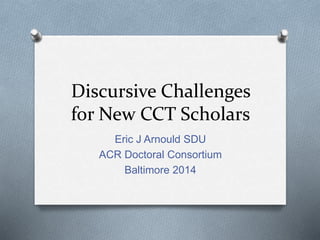 Acr 2014 discursive challenges for new cct scholars | PPT