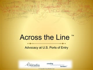 Across the line - Advocacy at U.S. ports of entry | PPT
