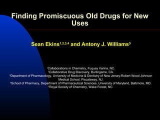 Finding promiscuous old drugs for new uses | PPT