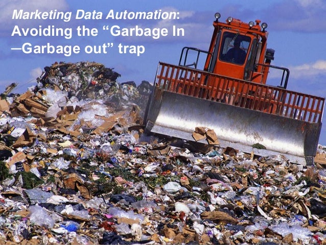 Marketing Data Automation: Avoiding the 'Garbage In-Garbage Out' Trap Marketing Data Automation: Avoiding the 'Garbage In-Garbage Out' Trap