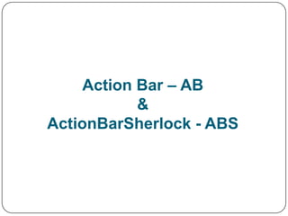 Action bar & ActionBarSherlock | PPTX | Operating Systems | Computer Software and Applications