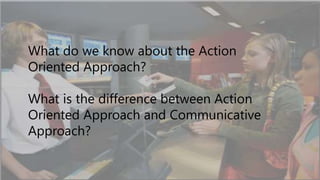 ACTION ORIENTED APPROACH [Autosaved].pptx
