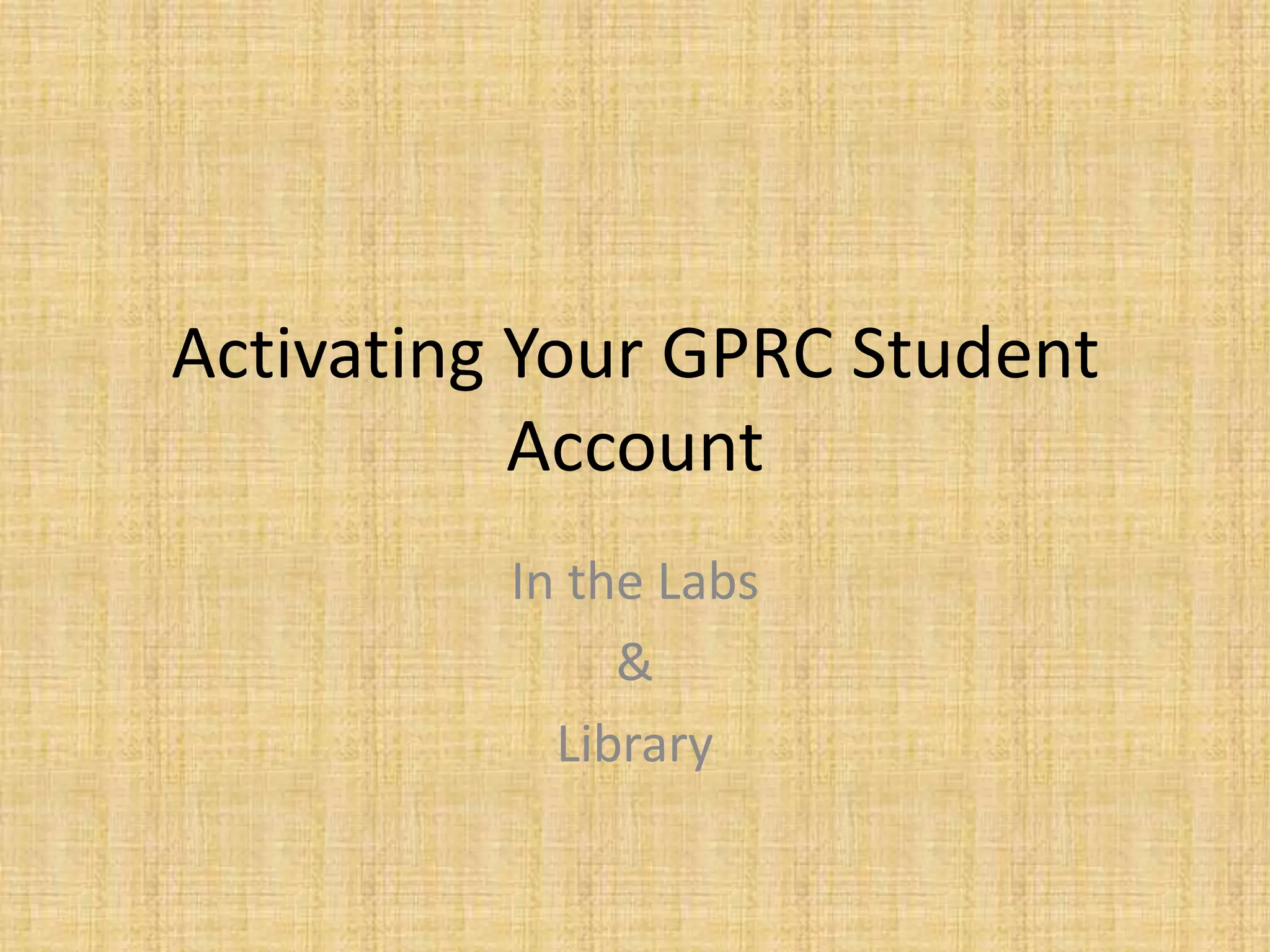 Activating your gprc student account on campus | PPTX