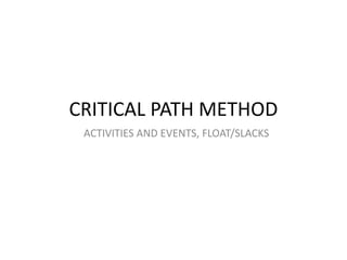 Critical Path Method: Activities And Events, Float/Slacks | PPTX