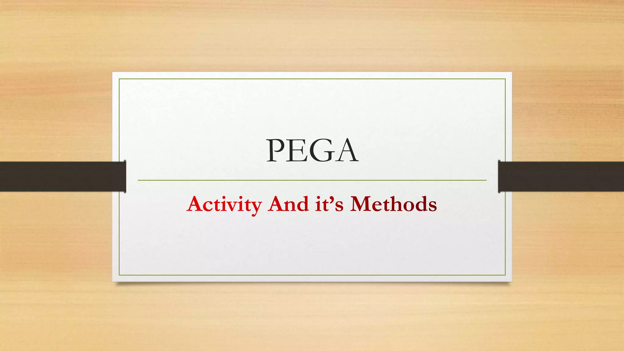 PEGA Activity and Its Methods | PPTX