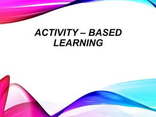ACTIVITY-BASED-LEARNING. For Demonstrationpptx | PPTX
