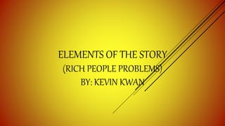 Activity 1-ELEMENTS OF THE STORY-Rich People Problem.pptx