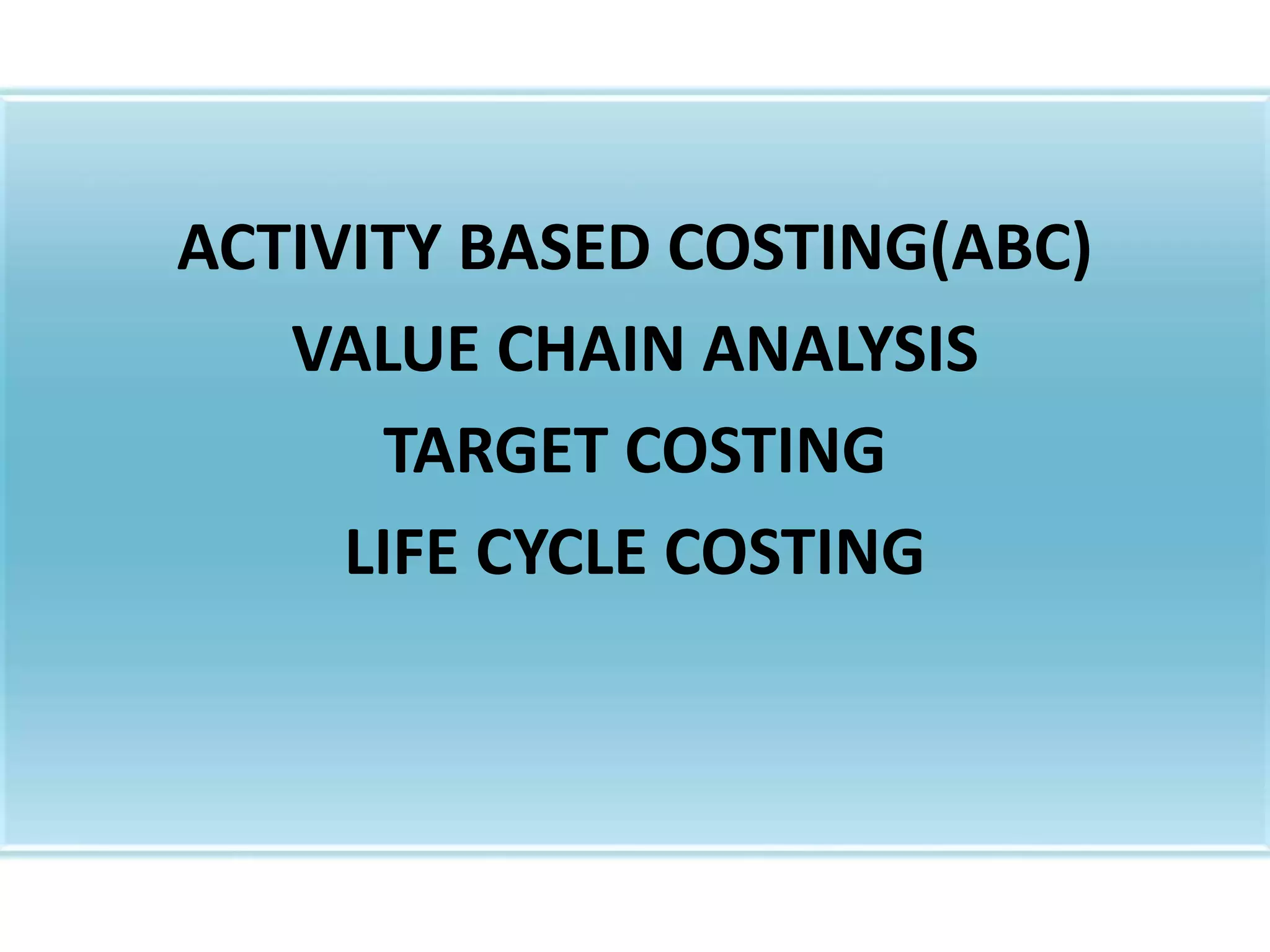 ACtivItY BaSeD CostinG, Value ChAin AnalysiS, TargeT cosTing & Life Cycle Costing | PPTX