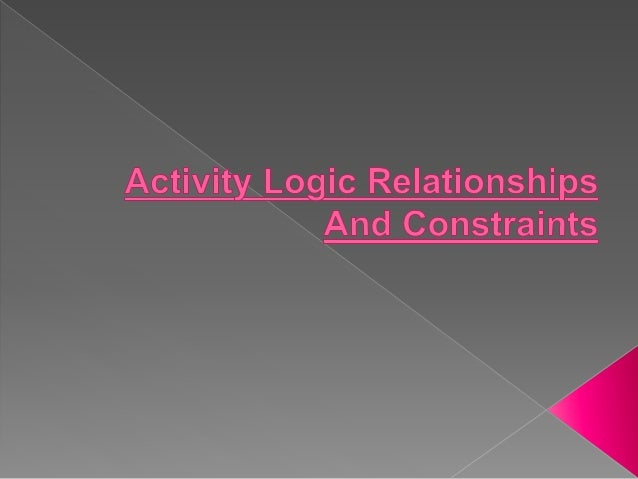 Activity logic relationships and constraints