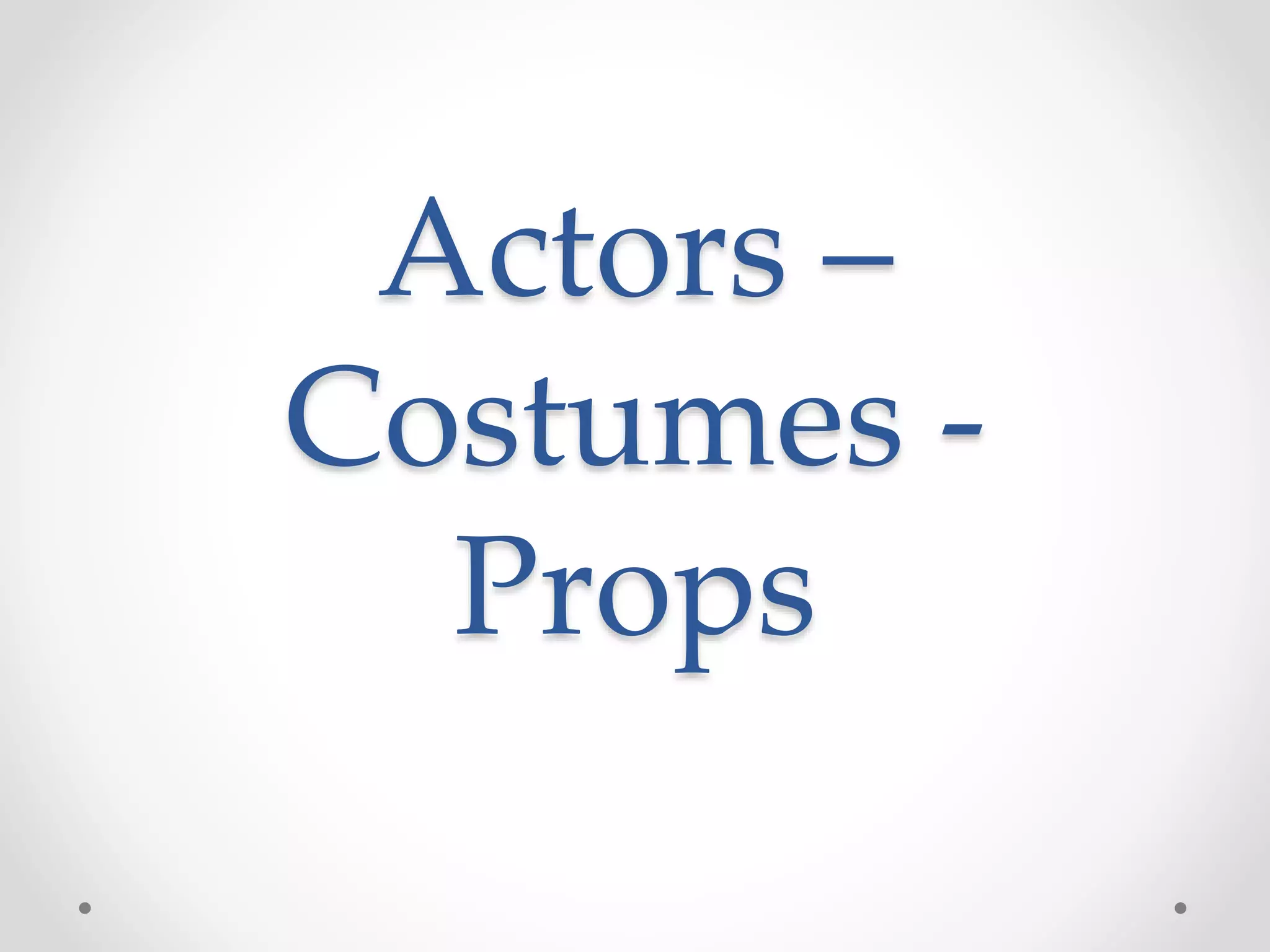 Actors – costumes props | PPT