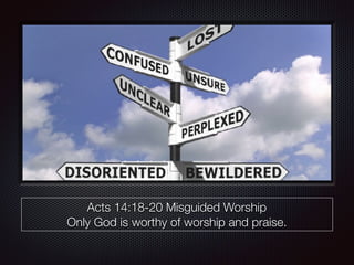 Acts 14.8-20 Misguided Worship: Only god is worthy of worship and ...
