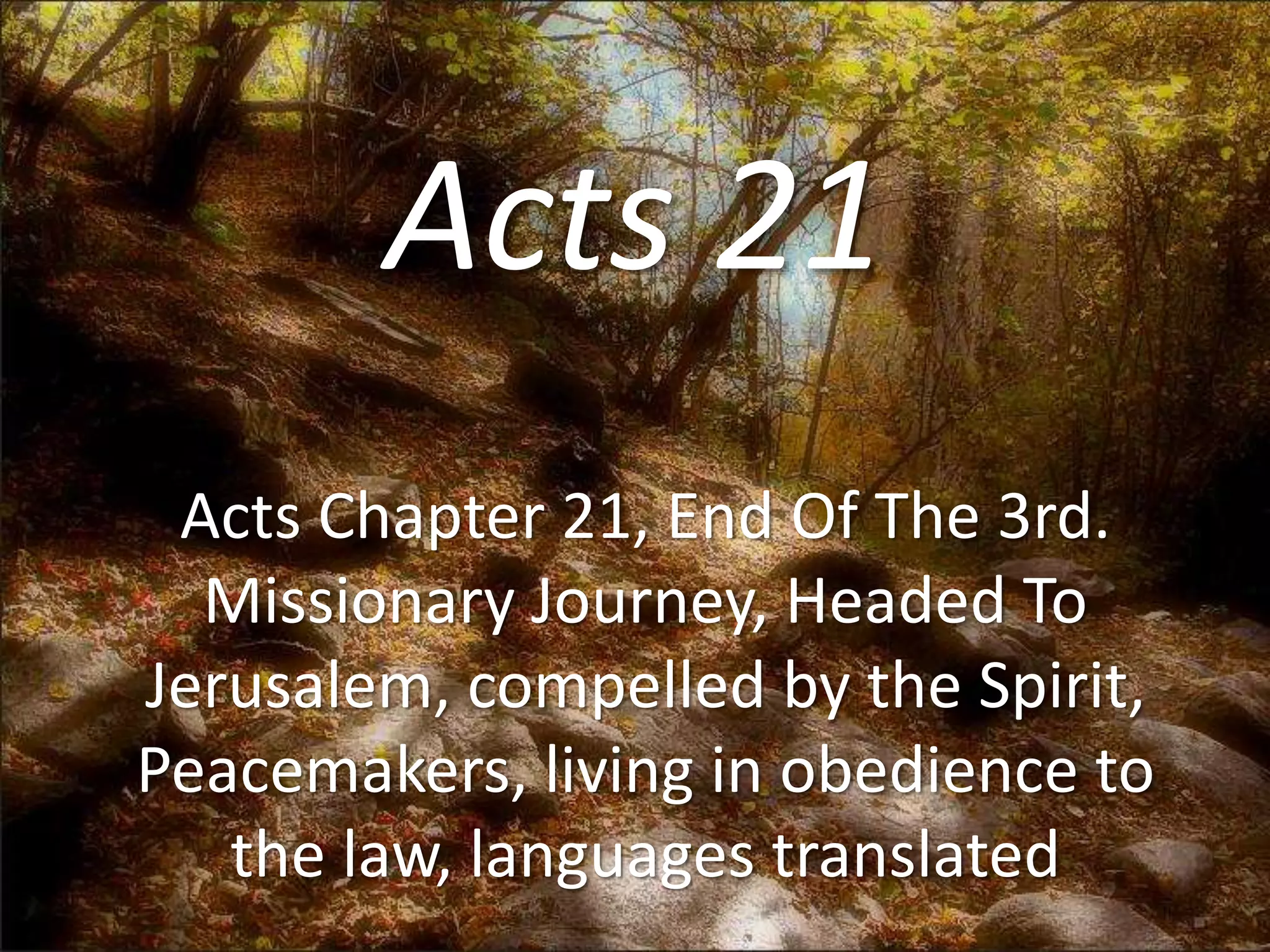 Acts 21, End Of The 3rd. Missionary Journey, Headed To Jerusalem, compelled by the Spirit ...